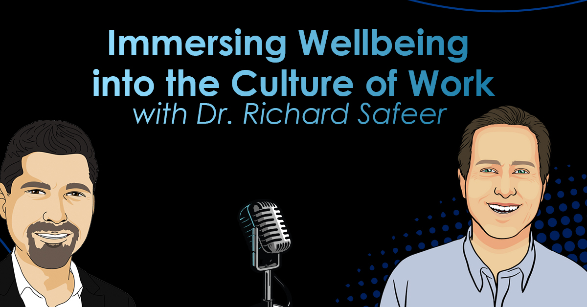 Immersing Wellbeing into the Culture of Work with Dr. Richard Safeer
